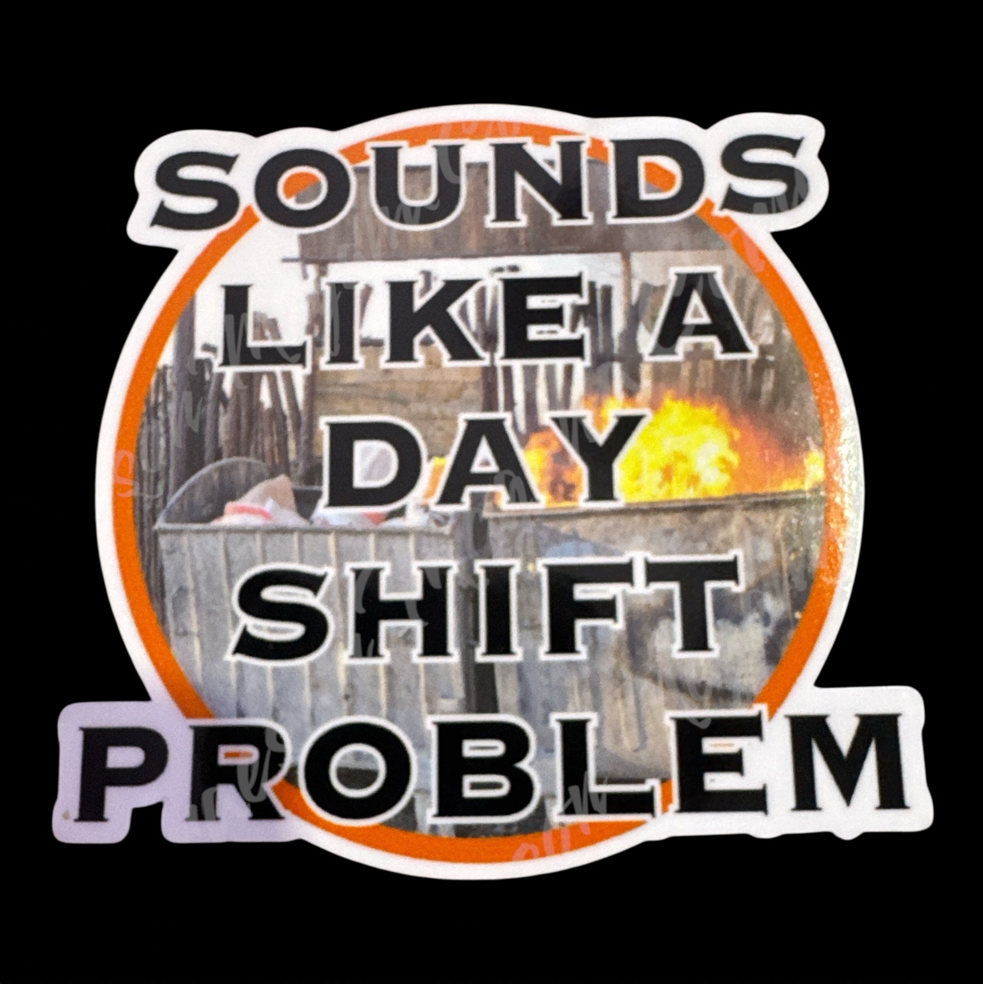 Nightshift Sounds Like a Day Shift Problem 3.1x3in Sticker #55 ...